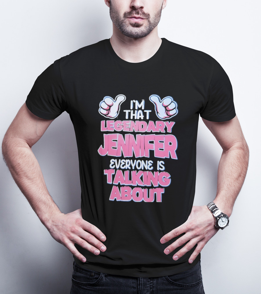 I'm That Legendary Jennifer Everyone Is Talking About T-Shirt