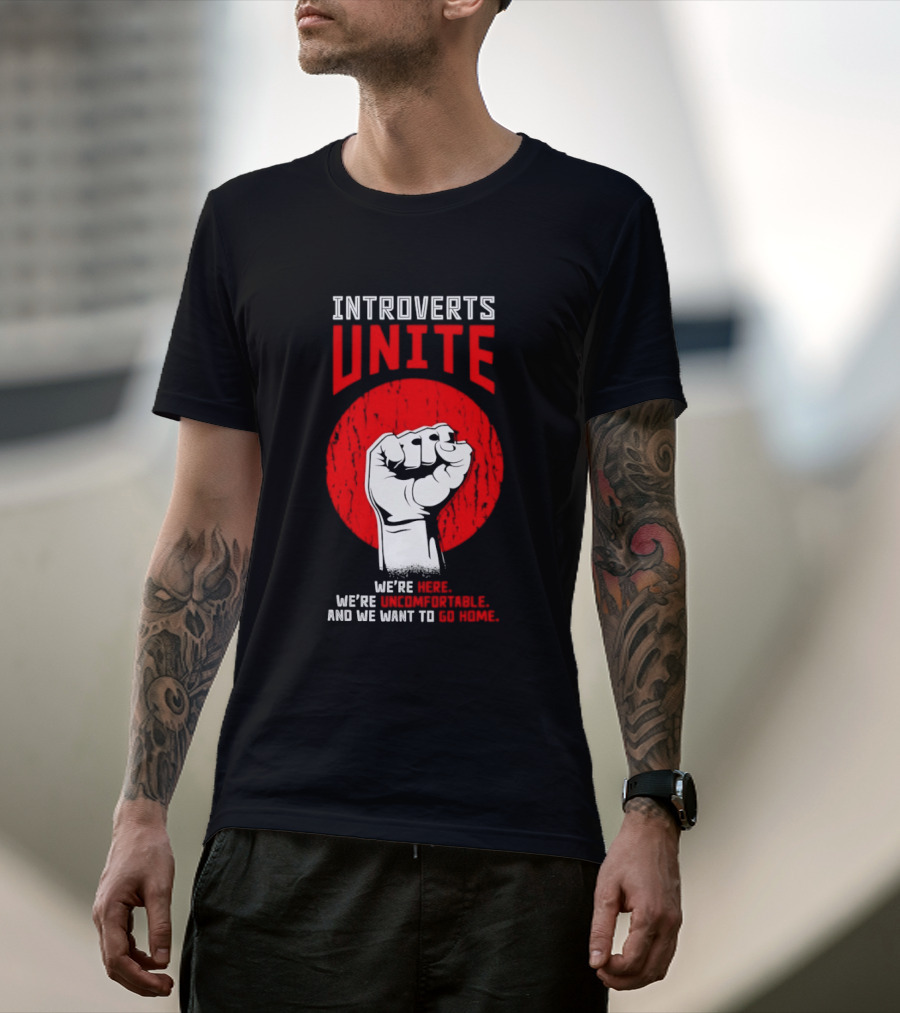 Introverts Unite We're Here We're Uncomfortable And We Want To Go Home Fist T-Shirt