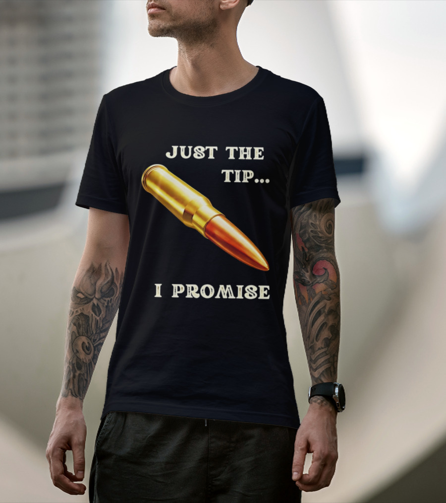 Just The Tip I Promise Bullet Ammo T-Shirt