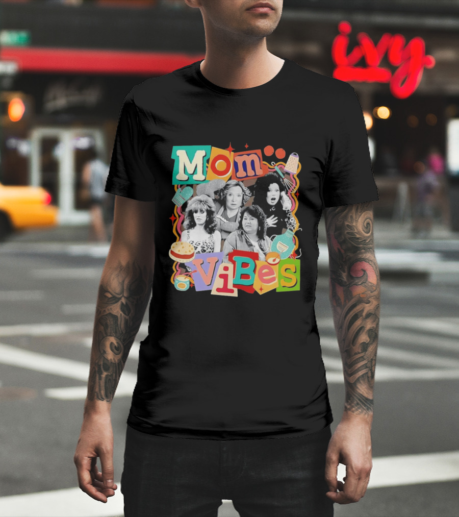 Mom Vibes Peggy Bundy Kitty Forman Fran Fine Roseanne Barr T-Shirt