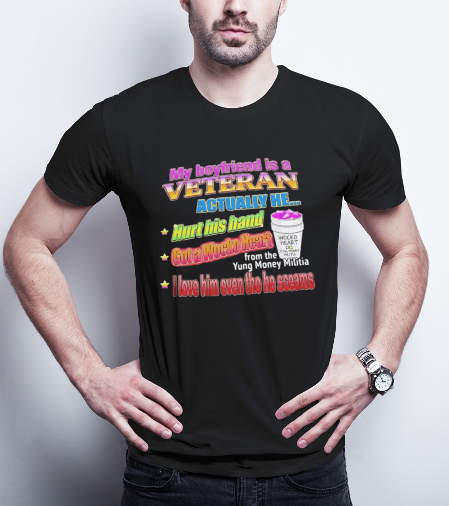 My Boyfriend Is A Veteran Actually He Hurt His Hand Got A Wocko Heart Yung Money Militia I Love Him Even Tho He Screams T-Shirt