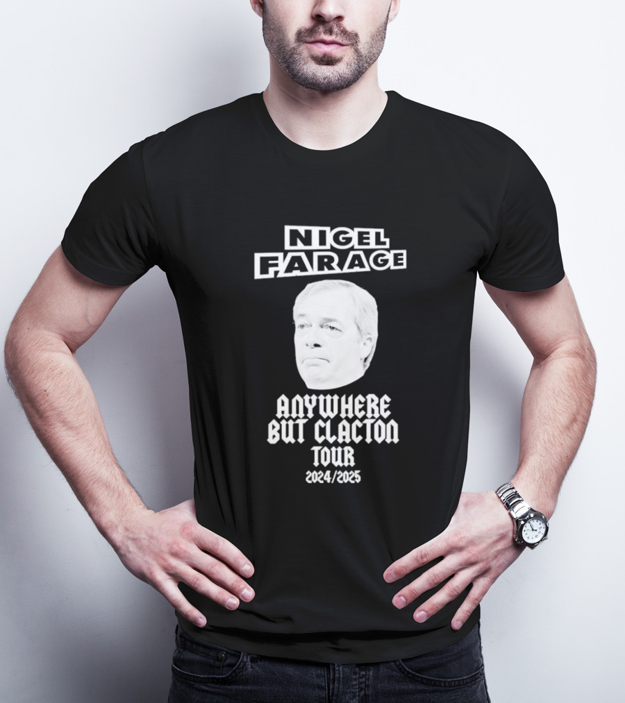 Nigel Farage Anywhere But Clacton Tour 2024 2025 T-Shirt