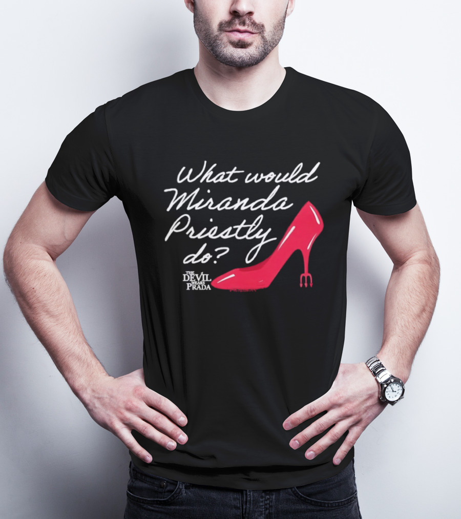 What Would Miranda Priestly Do The Devil Wears Prada Red Stiletto T-Shirt