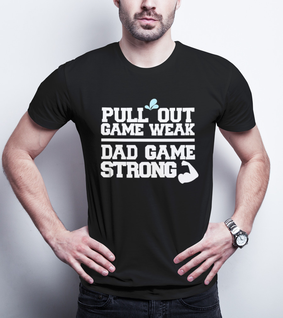 Pull Out Game Weak Dad Game Strong Muscle Flex Fun Humor T-Shirt