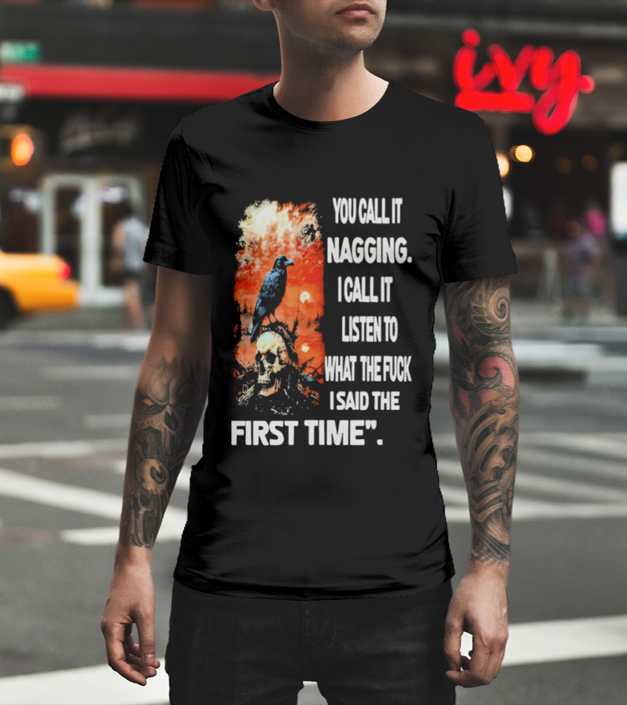 You Call It Nagging Skull Raven What I Said The First Time T-Shirt