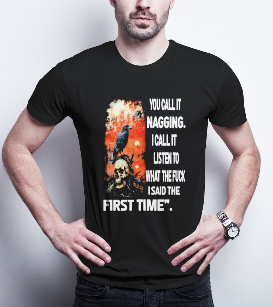 You Call It Nagging Skull Raven What I Said The First Time T-Shirt
