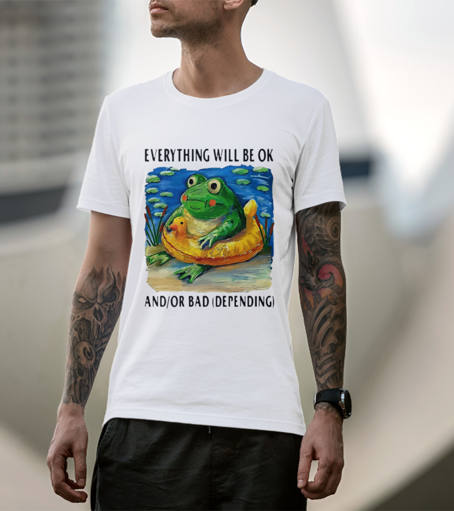 Everything Will Be Ok And/or Bad (depending) Frog T-Shirt