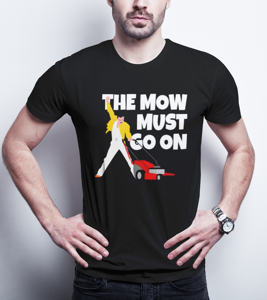 The Mow Must Go On Freddie Mercury Lawn Mower T-Shirt
