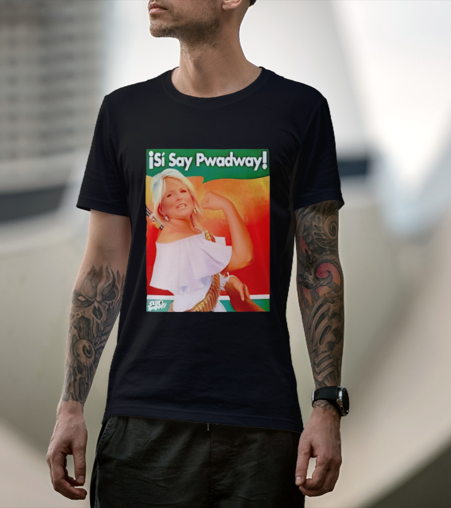 ¡Si Say Pwadway! Jill Biden T-Shirt