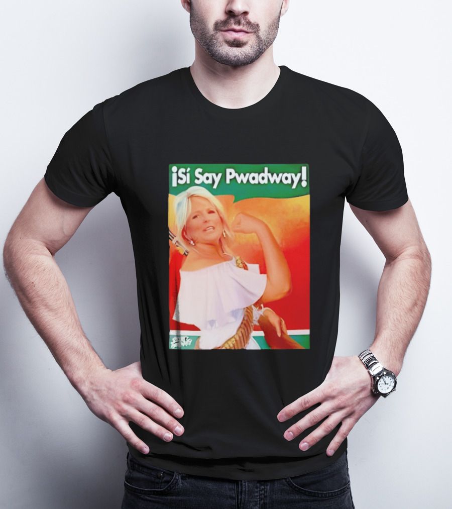 ¡Si Say Pwadway! Jill Biden T-Shirt