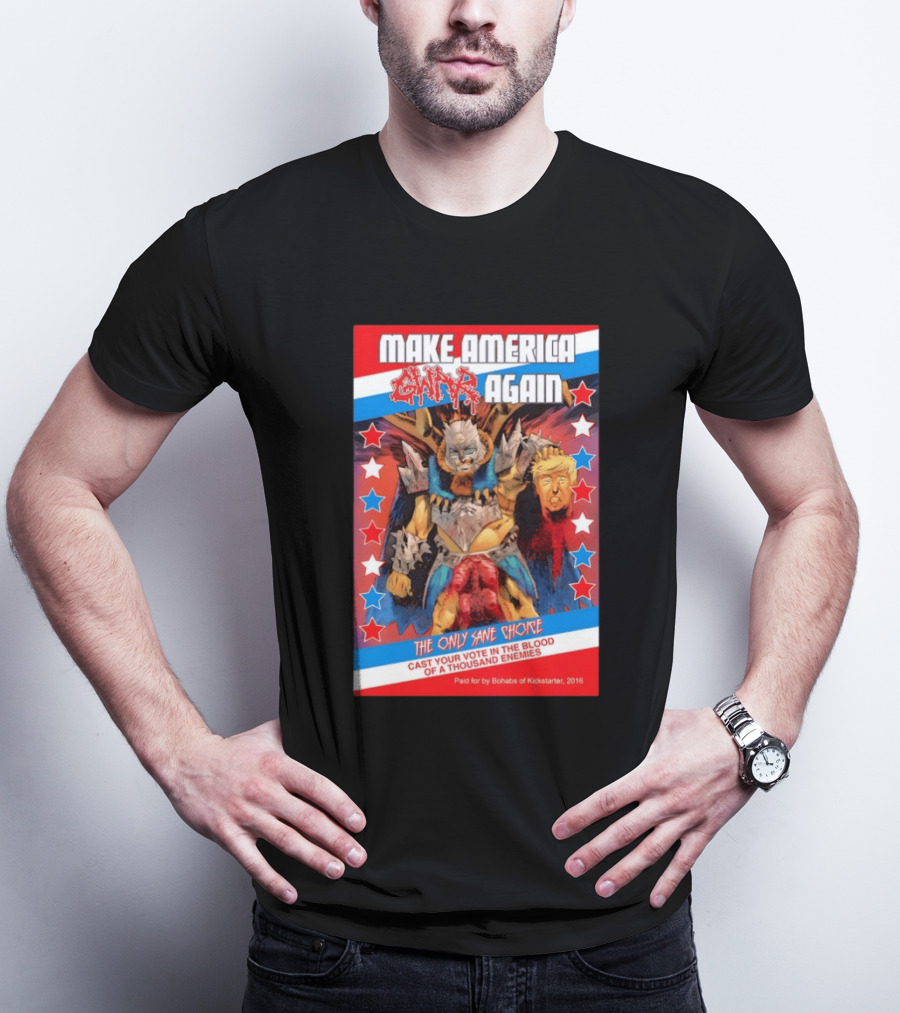 Make America GWAR Again Orgasmageddon Holding Trump Head The Only Sane Choice Cast Your Vote In The Blood Of A Thousand Enemies 2016 T-Shirt