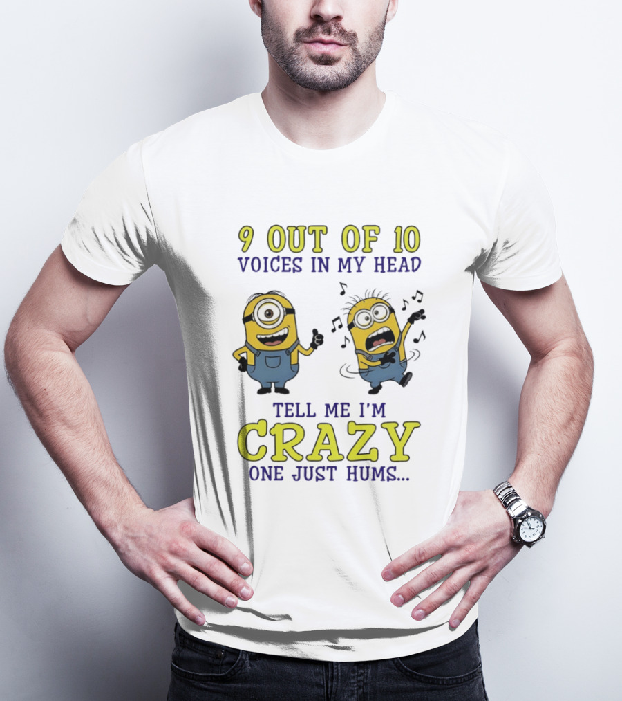 9 Out Of 10 Voices In My Head Tell Me I'm Crazy One Just Hums Minions T-Shirt
