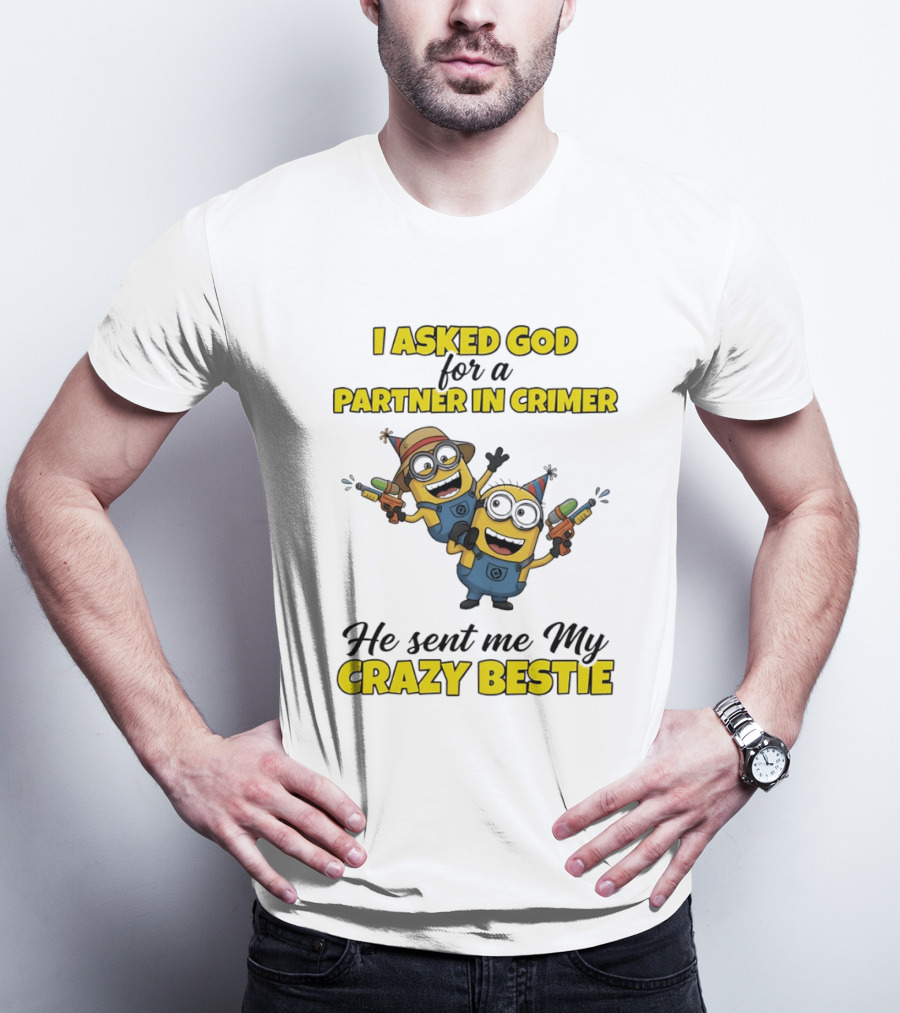 Minion I Asked God For A Partner In Crime He Sent Me My Crazy Bestie T-Shirt