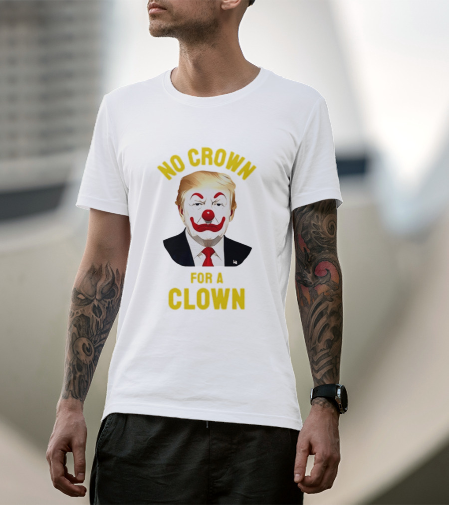 Trump No Crown For A Clown Political Satire T-Shirt