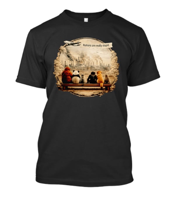 Humans Are Really Stupid Animals Ing Factory Smoke Pollution T-Shirt