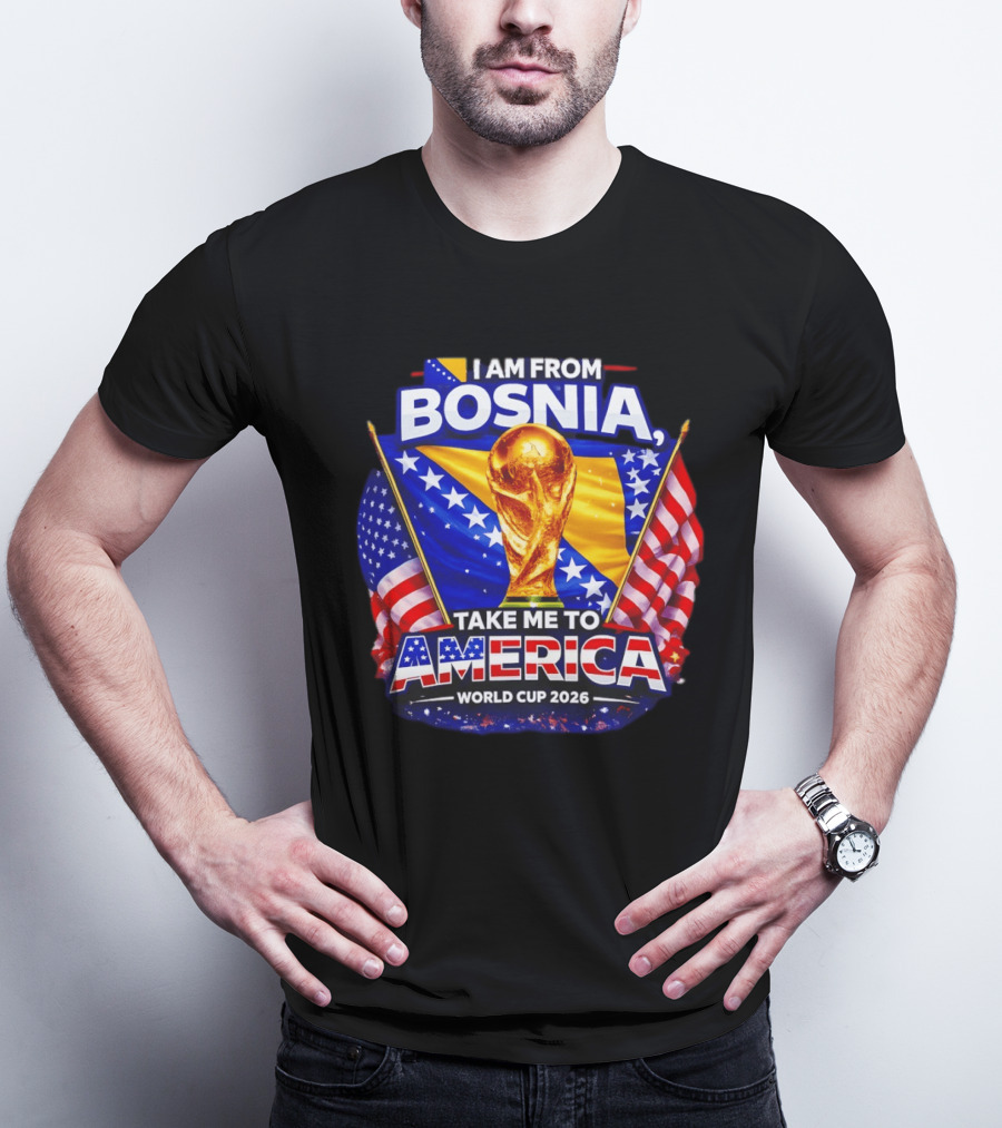I Am From Bosnia Take Me To America World Cup 2026 T-Shirt