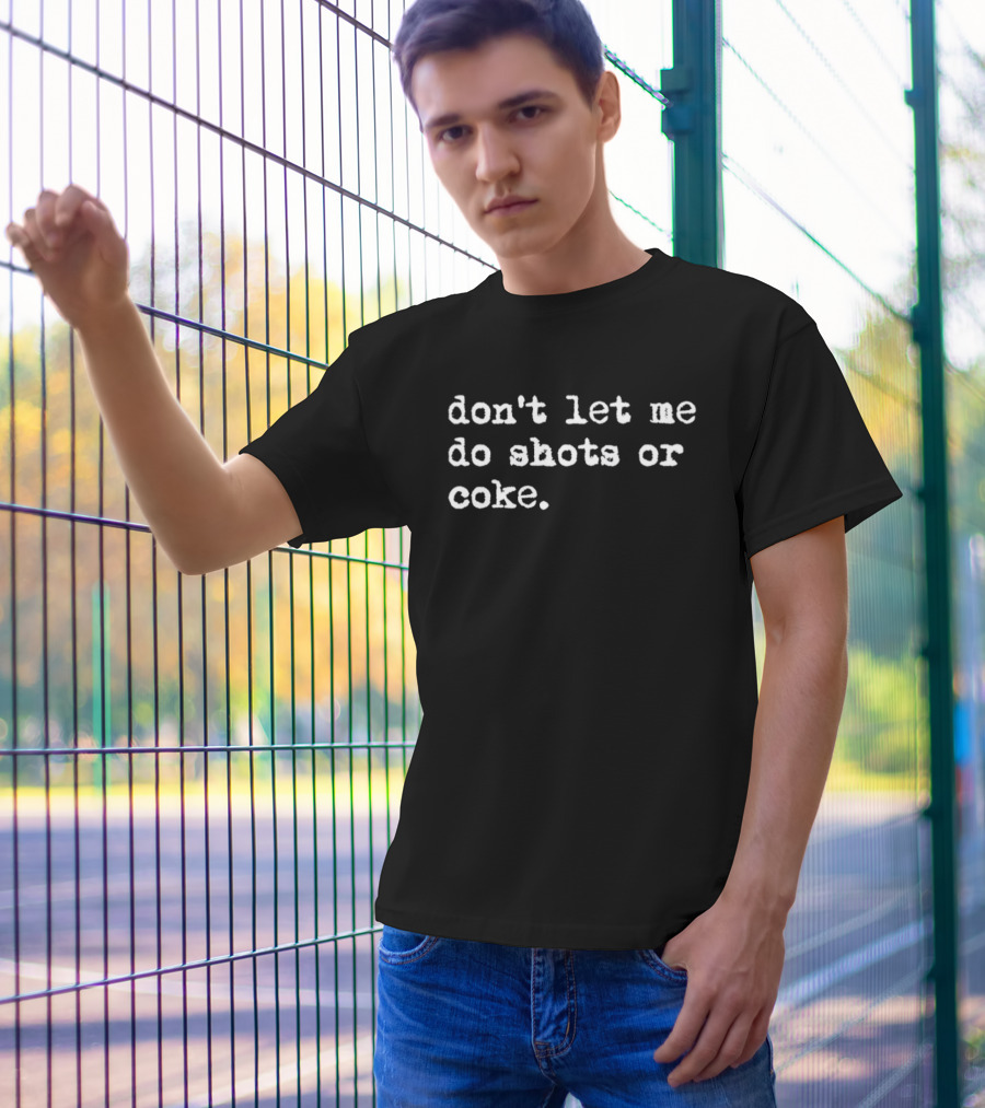 Don’t Let Me Do Shots Or Coke Gag Meme T-Shirt