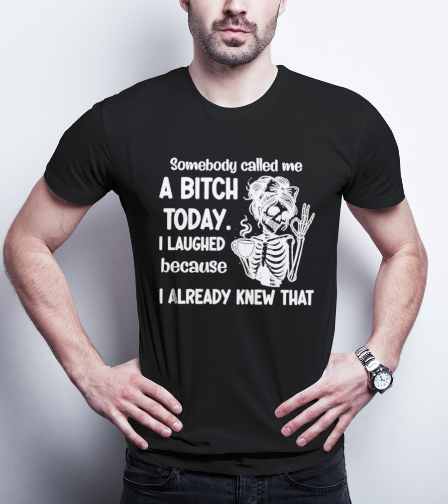 Somebody Called Me A Bitch Today I Laughed Because I Already Knew That Skeleton Pinup T-Shirt