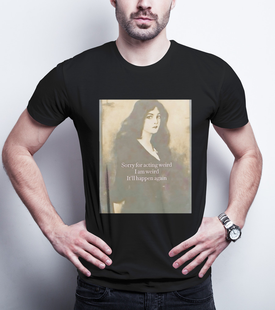 Sorry For Acting Weird I Am Weird It'll Happen Again Girl T-Shirt