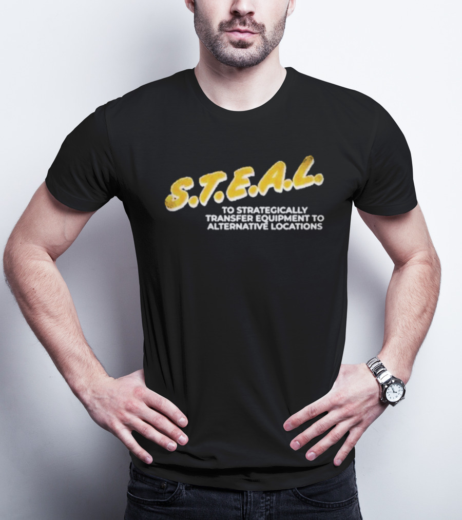 S.T.E.A.L. To Strategically Transfer Equipment To Alternative Locations T-Shirt