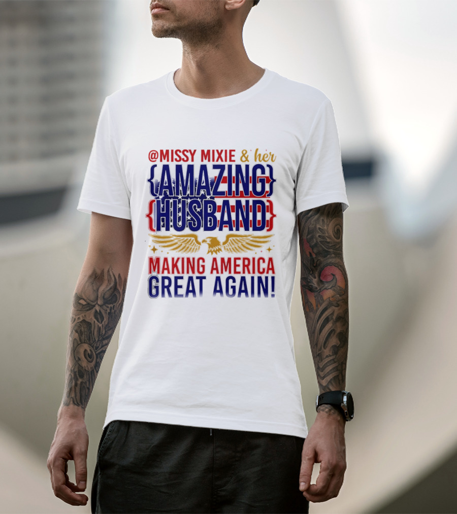 Missy Mixie And Her Amazing Husband Making America Great Again T-Shirt