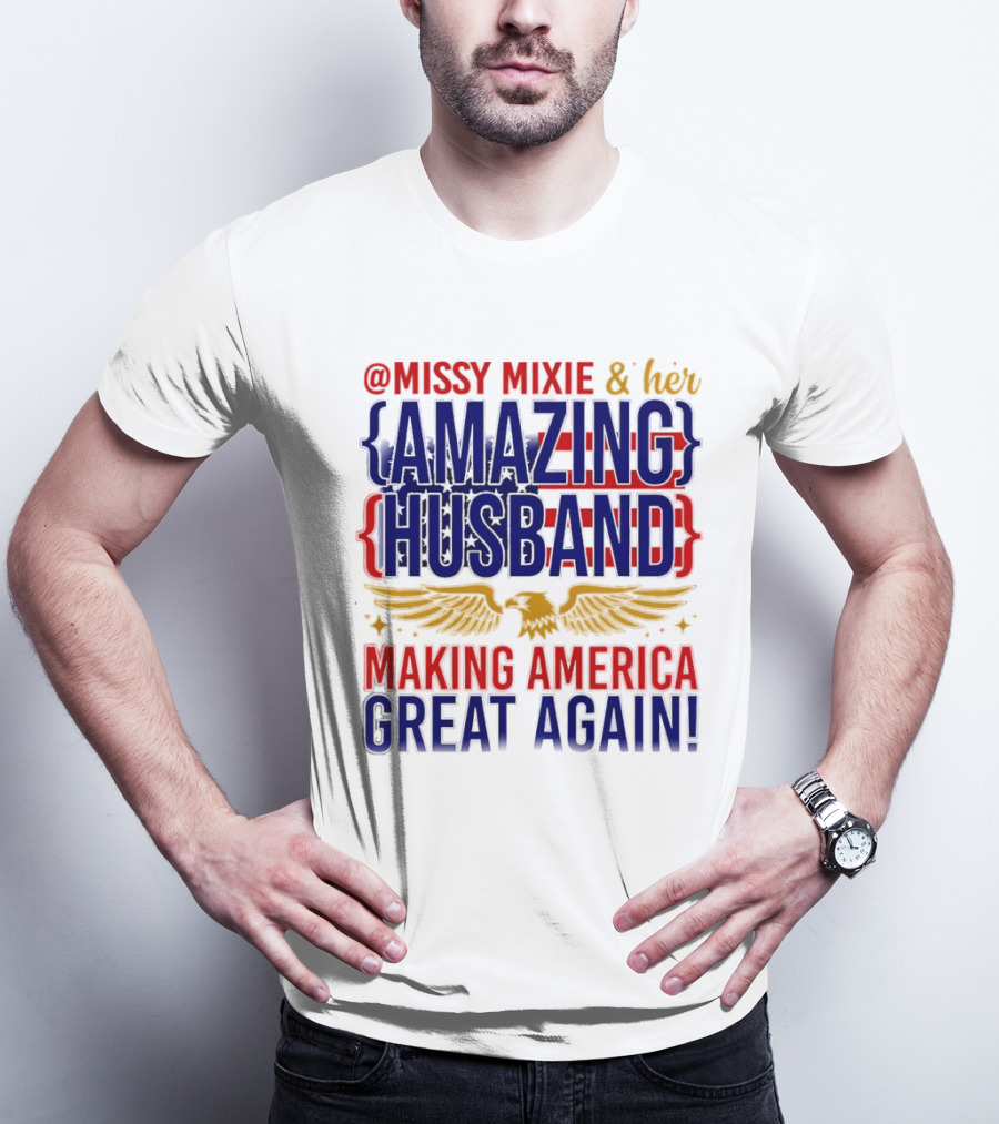 Missy Mixie And Her Amazing Husband Making America Great Again T-Shirt