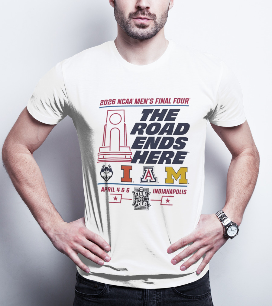 2026 NCAA Men's Final Four The Road Ends Here UConn Illinois Arizona Michigan April 4 6 Indianapolis T-Shirt