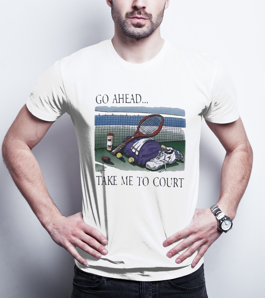 Go Ahead Take Me To Court Tennis Racket And Gear On Court T-Shirt