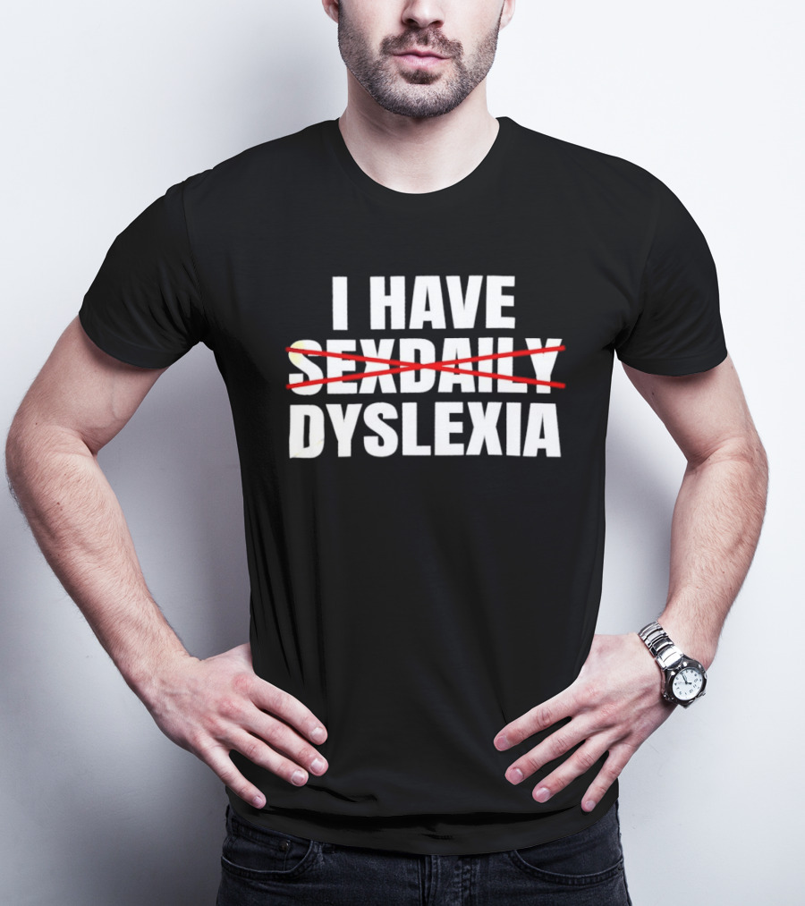 I Have Dyslexia No Sexdaily Humor Wordplay T-Shirt