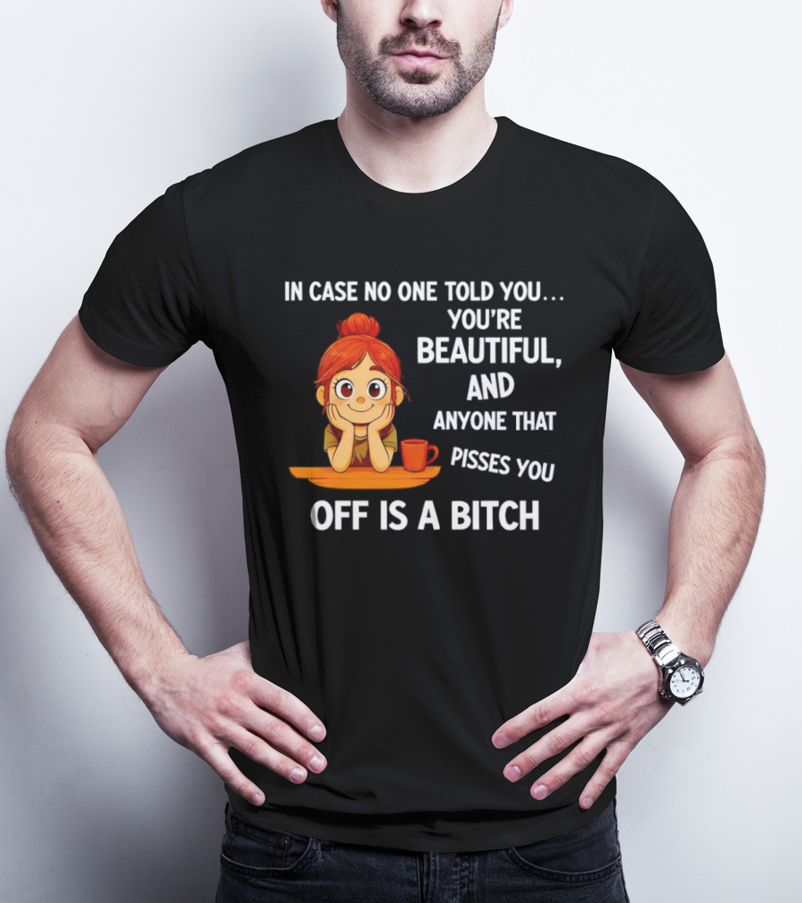 In Case No One Told You You're Beautiful Anyone That Pisses You Off Is A Bitch Redhead Coffee Table T-Shirt