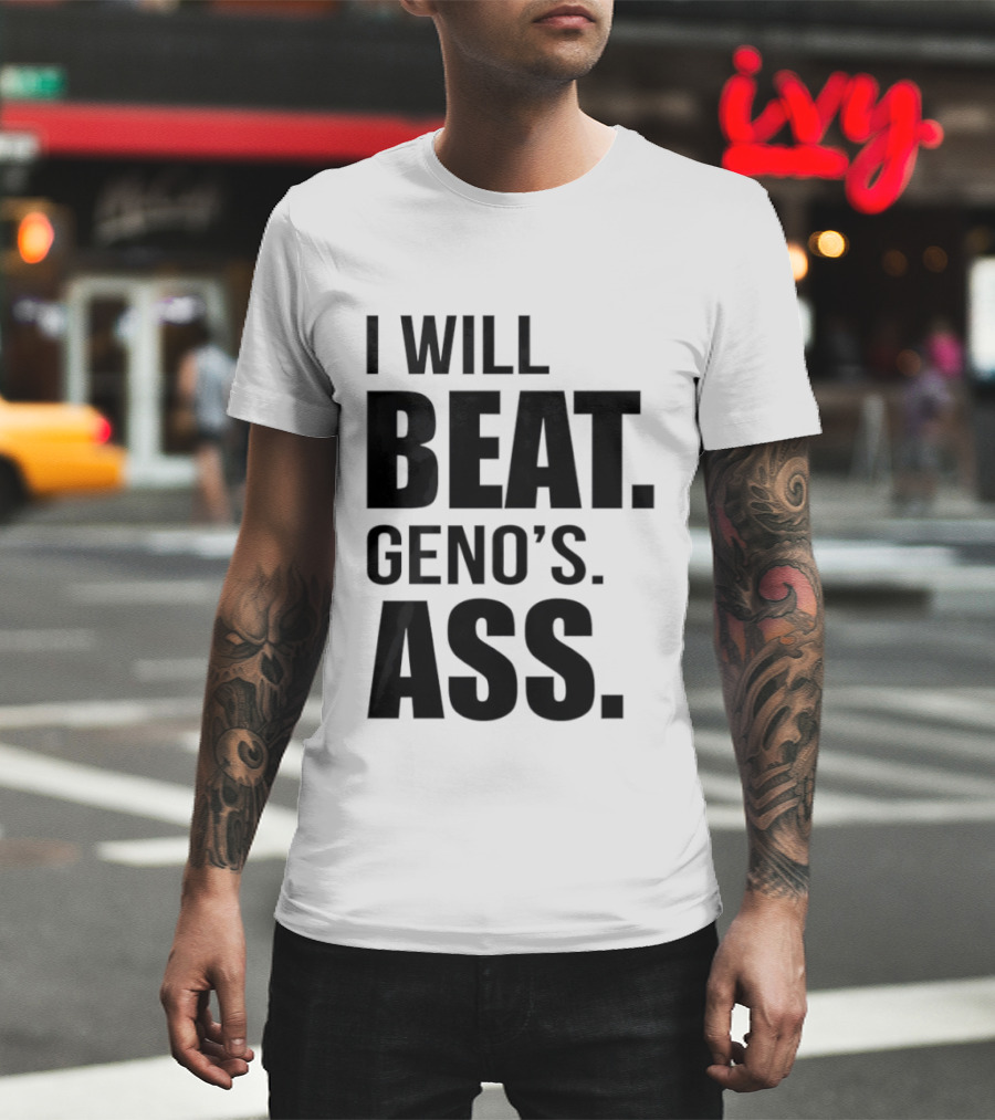 I Will Beat Geno's Ass T-Shirt