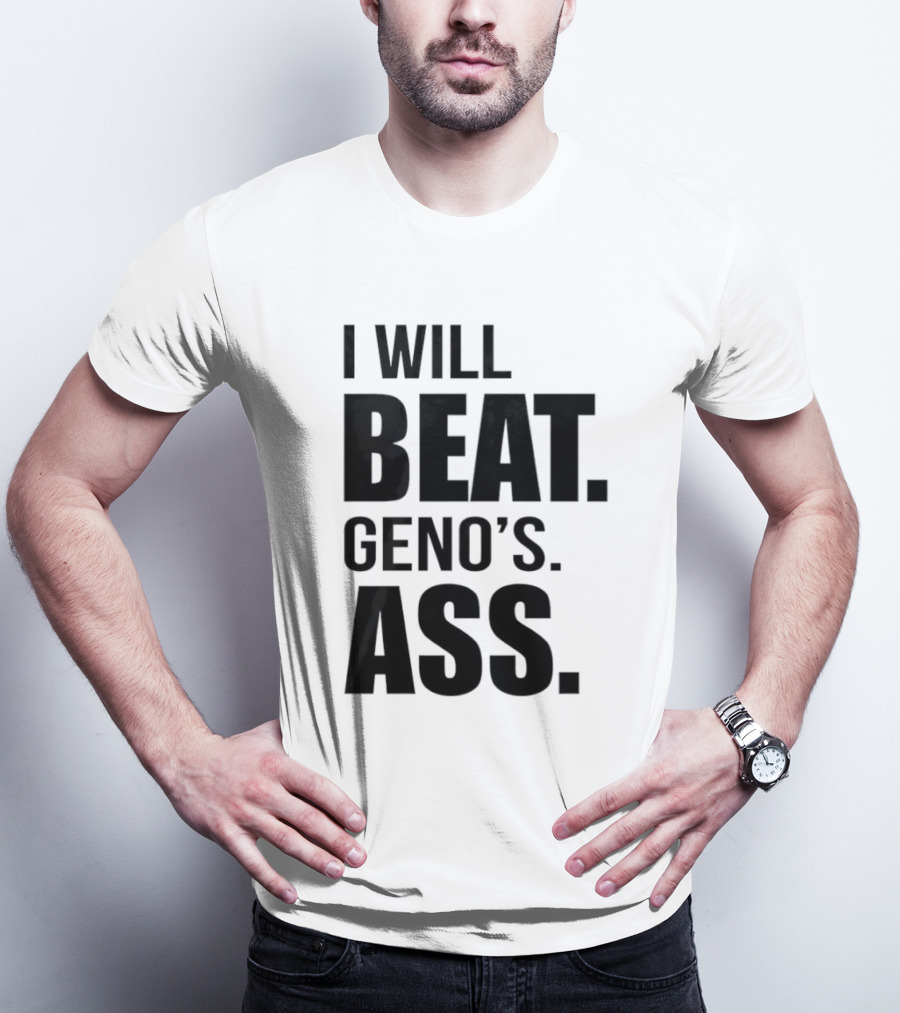 I Will Beat Geno's Ass T-Shirt