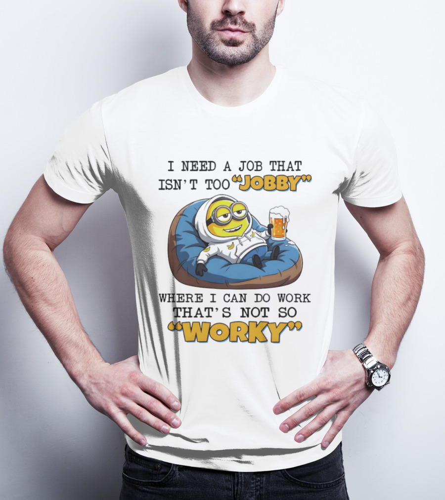 Minion I Need A Job That Isn't Too Jobby Where I Can Do Work That's Not So Worky Relaxing With Beer T-Shirt