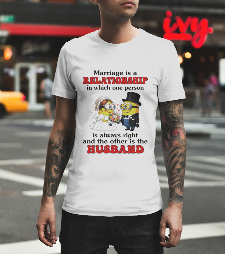 Minion Marriage Relationship One Person Is Right And The Other Husband T-Shirt