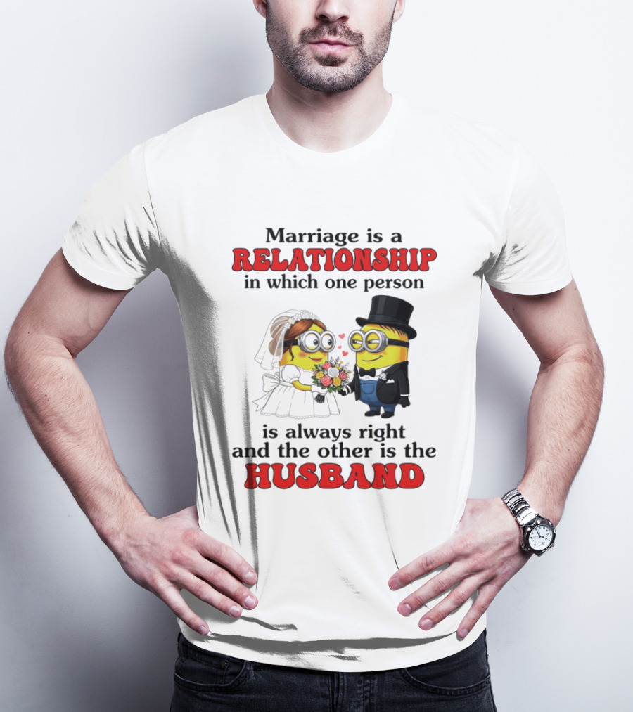 Minion Marriage Relationship One Person Is Right And The Other Husband T-Shirt