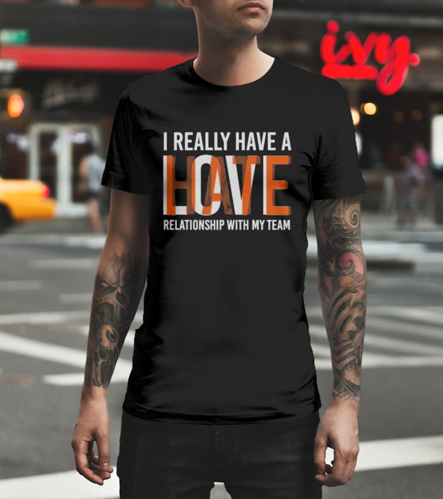 I Really Have A Love Hate Relationship With My Team T-Shirt