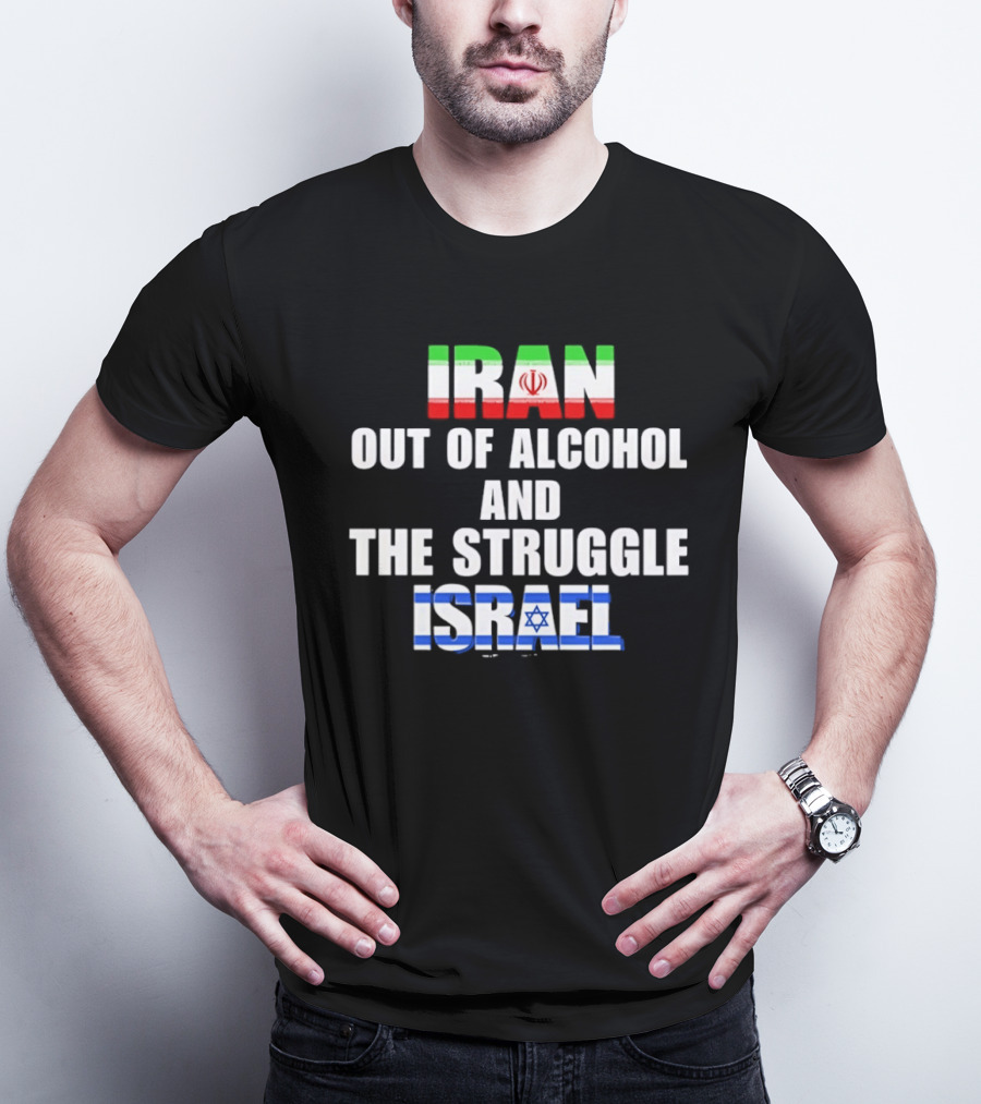 Iran Out Of Alcohol And The Struggle Israel Flag T-Shirt