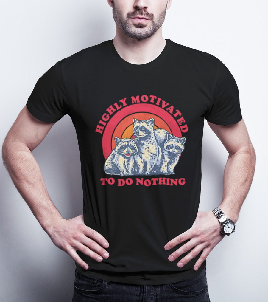 Highly Motivated Raccoons Aka Trash Pandas To Do Nothing T-Shirt