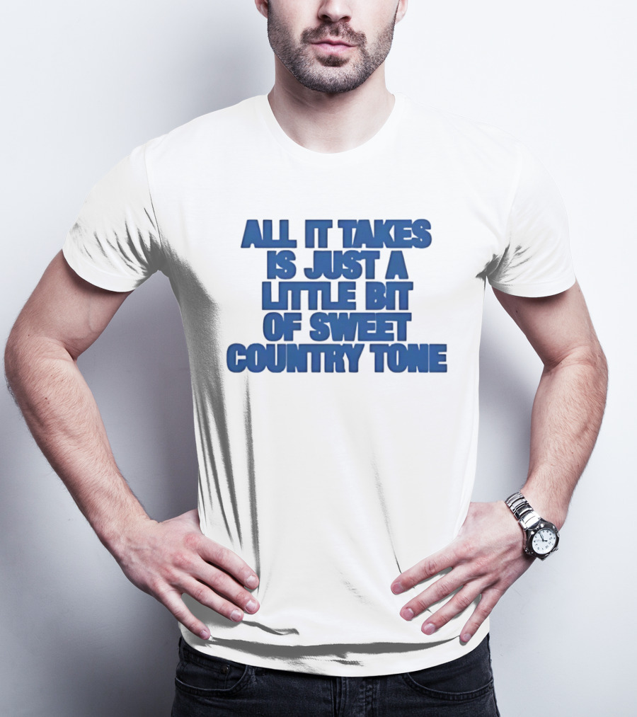 All It Takes Is Just A Little Bit Of Sweet Country Tone T-Shirt