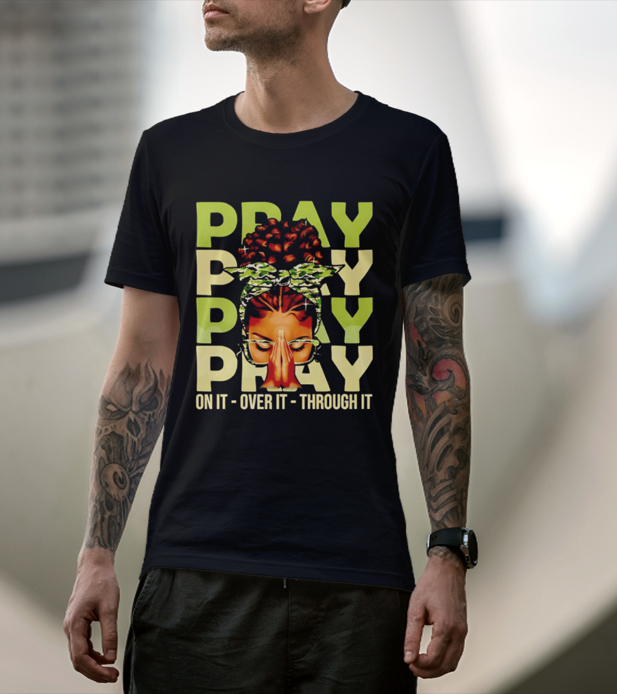 PRAY Pray On It Over It Through It Fortify Your Faith Woman T-Shirt