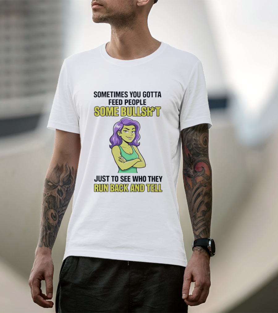 Sometimes You Gotta Feed People Some Bullshit Just To See Who They Run Back And Tell Purple Haired Woman T-Shirt