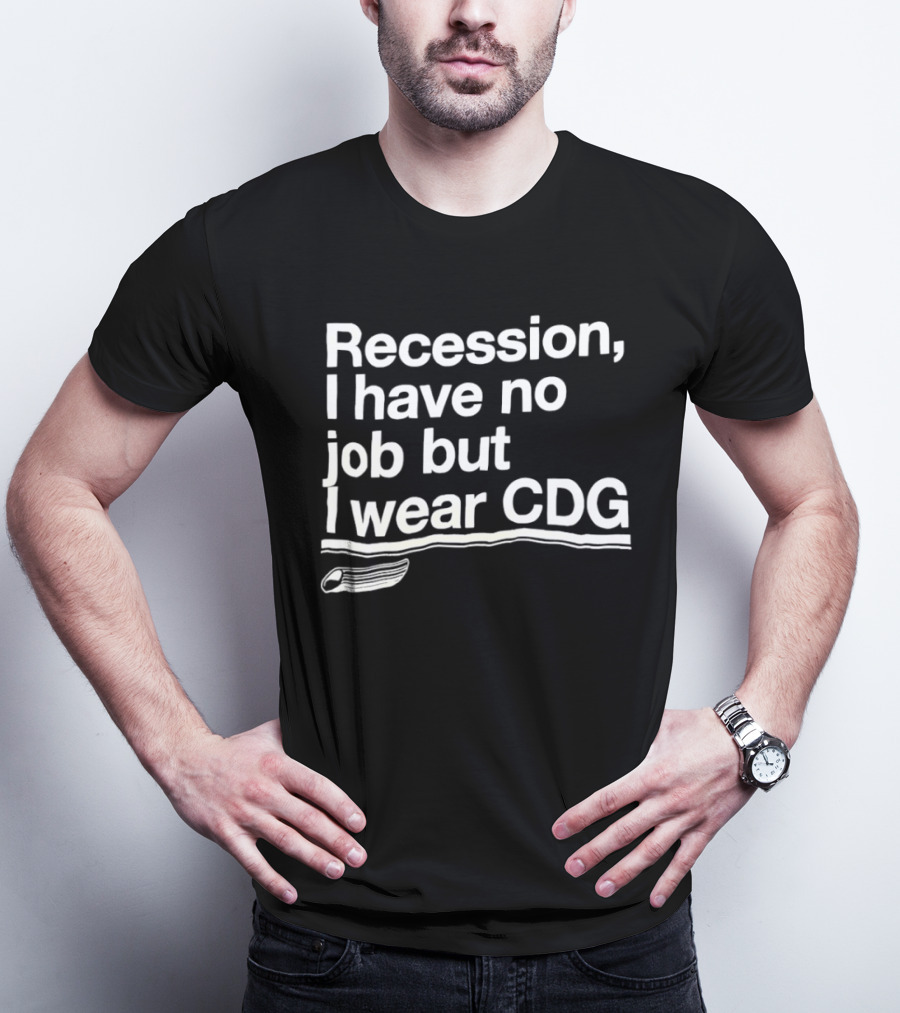 Recession I Have No Job But I Wear CDG Fashion T-Shirt