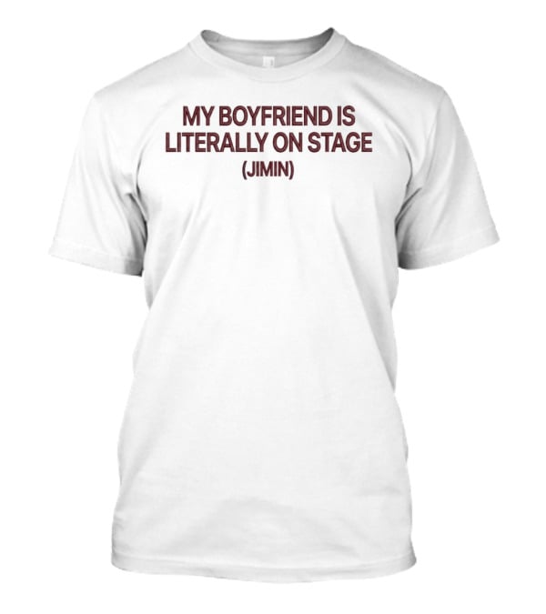 My Boyfriend Is Literally On Stage Jimin T-Shirt