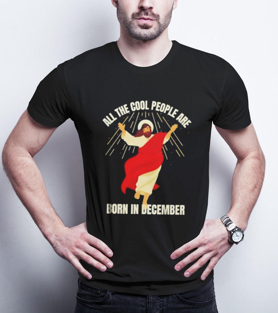 All The Cool People Are Born In December Jesus T-Shirt