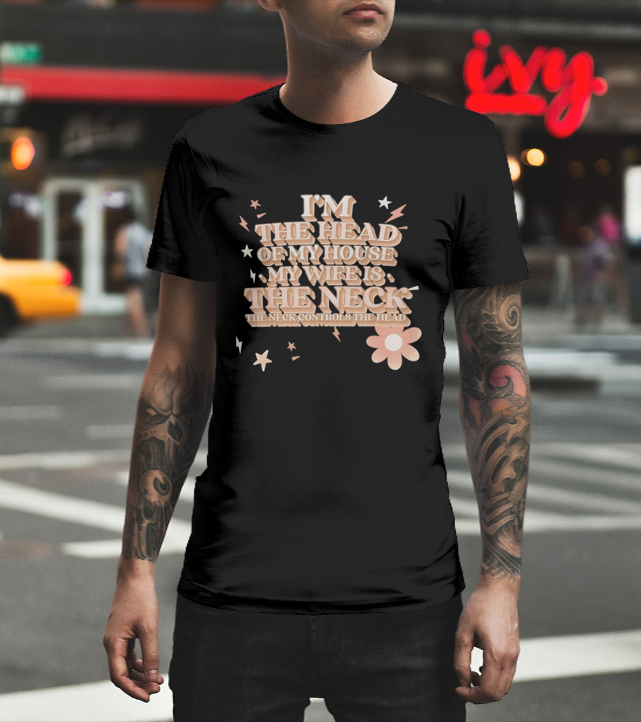 I'm The Head Of My House My Wife Is The Neck Controls The Head Stars And Lightning Flower T-Shirt