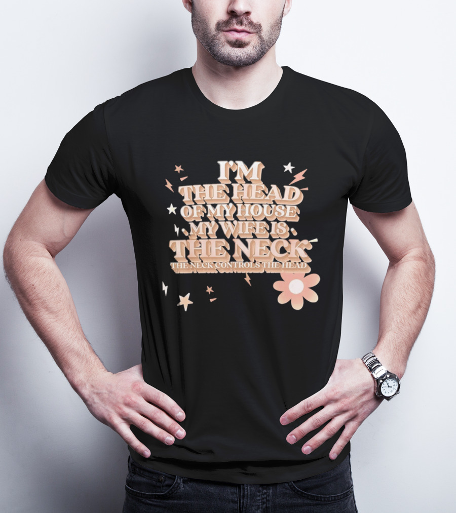 I'm The Head Of My House My Wife Is The Neck Controls The Head Stars And Lightning Flower T-Shirt
