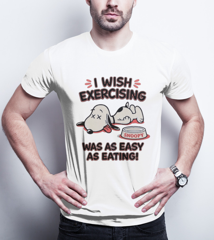 I Wish Exercising Snoopy Was As Easy As Eating Bowl Fun T-Shirt