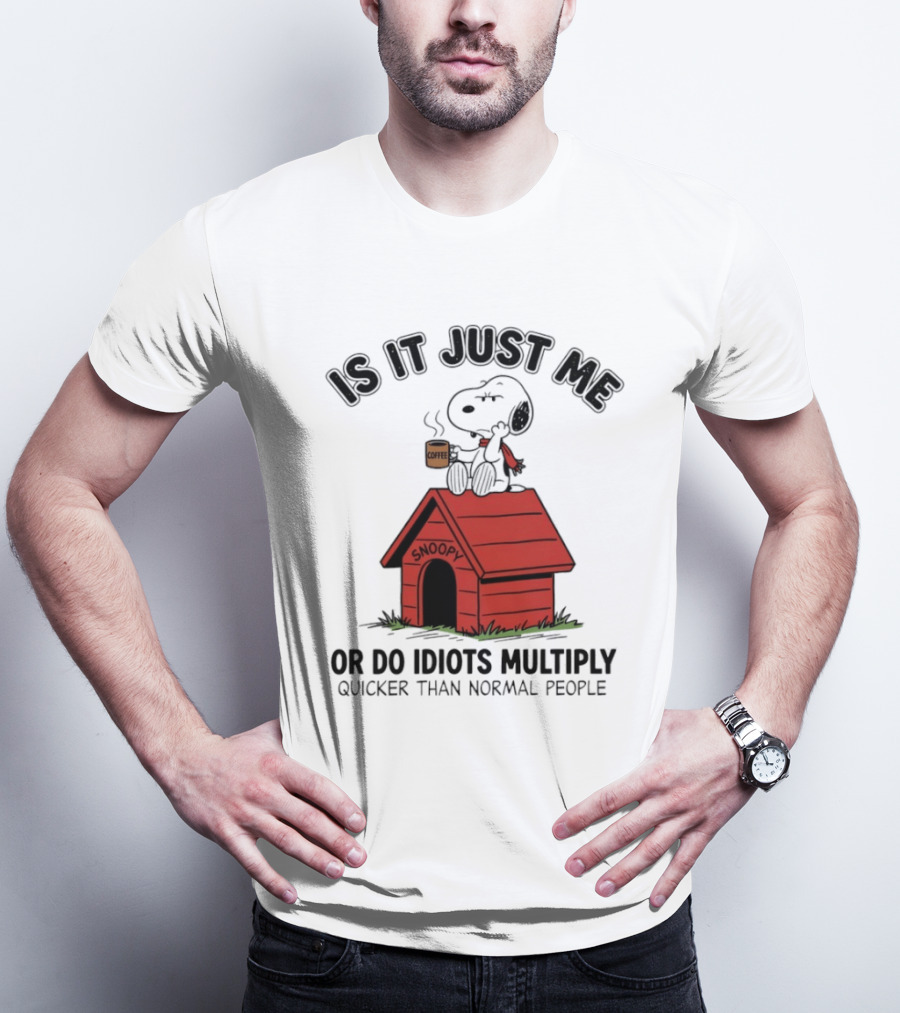 Snoopy Coffee Is It Just Me Or Do Idiots Multiply Quicker Than Normal People T-Shirt