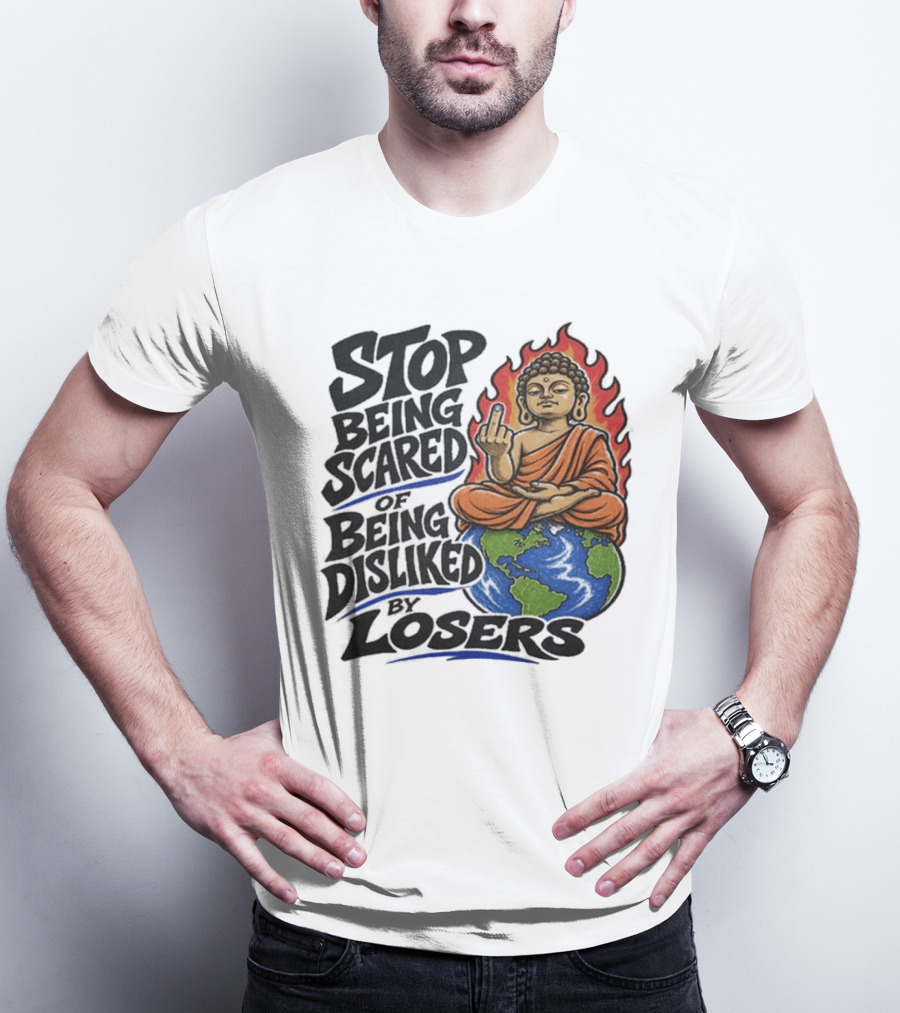 Stop Being Scared Of Being Disliked By Losers Buddha On Fire Middle Finger Earth T-Shirt