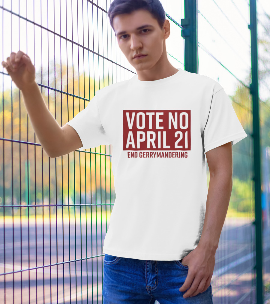 Vote No April 21 End Gerrymandering Activism Awareness T-Shirt